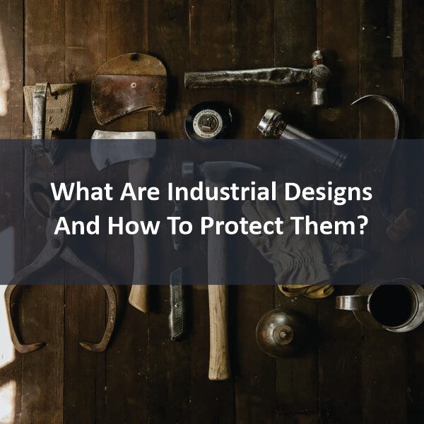 What are Industrial Designs and how to protect them?