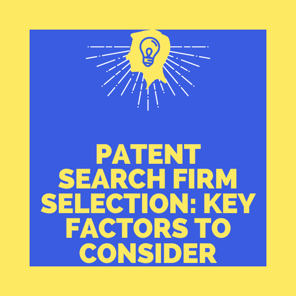 Patent Search Firm Selection: Key Factors to Consider